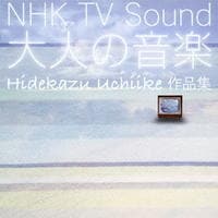 CD「NHK TV Sound～大人の音楽～ ～Hidekazu Uchiike 作品集～」作品詳細 - GEO Online/ゲオオンライン