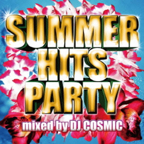 CD「SUMMER HITS PARTY mixed by DJ COSMIC」作品詳細 - GEO Online/ゲオオンライン