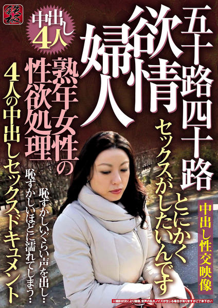 Dvd「五十路四十路 欲情婦人 熟年女性の性欲処理 4人の中出しセックスドキュメント」作品詳細 Geo Onlineゲオオンライン